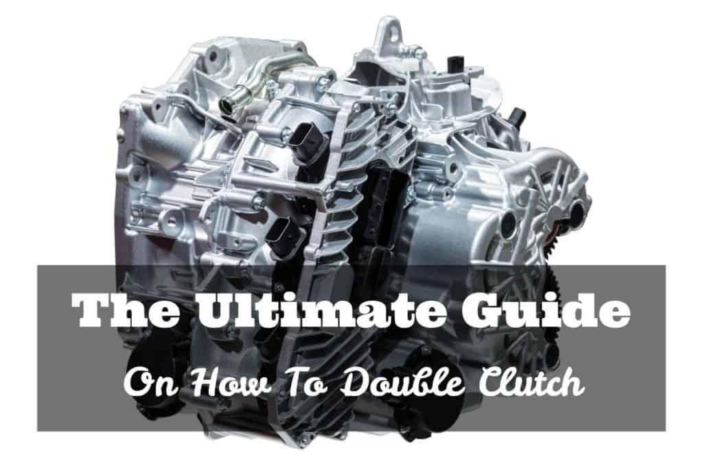 The Ultimate Guide On How To Double Clutch – DRIVING LIFE