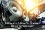 2-Way V/s. 3-Way Car Speaker! Which Is Preferable? Update 2017