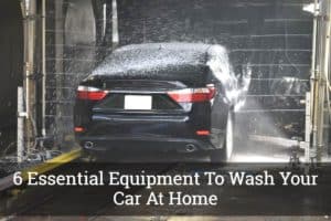 6 Essential Equipment To Wash Your Car At Home
